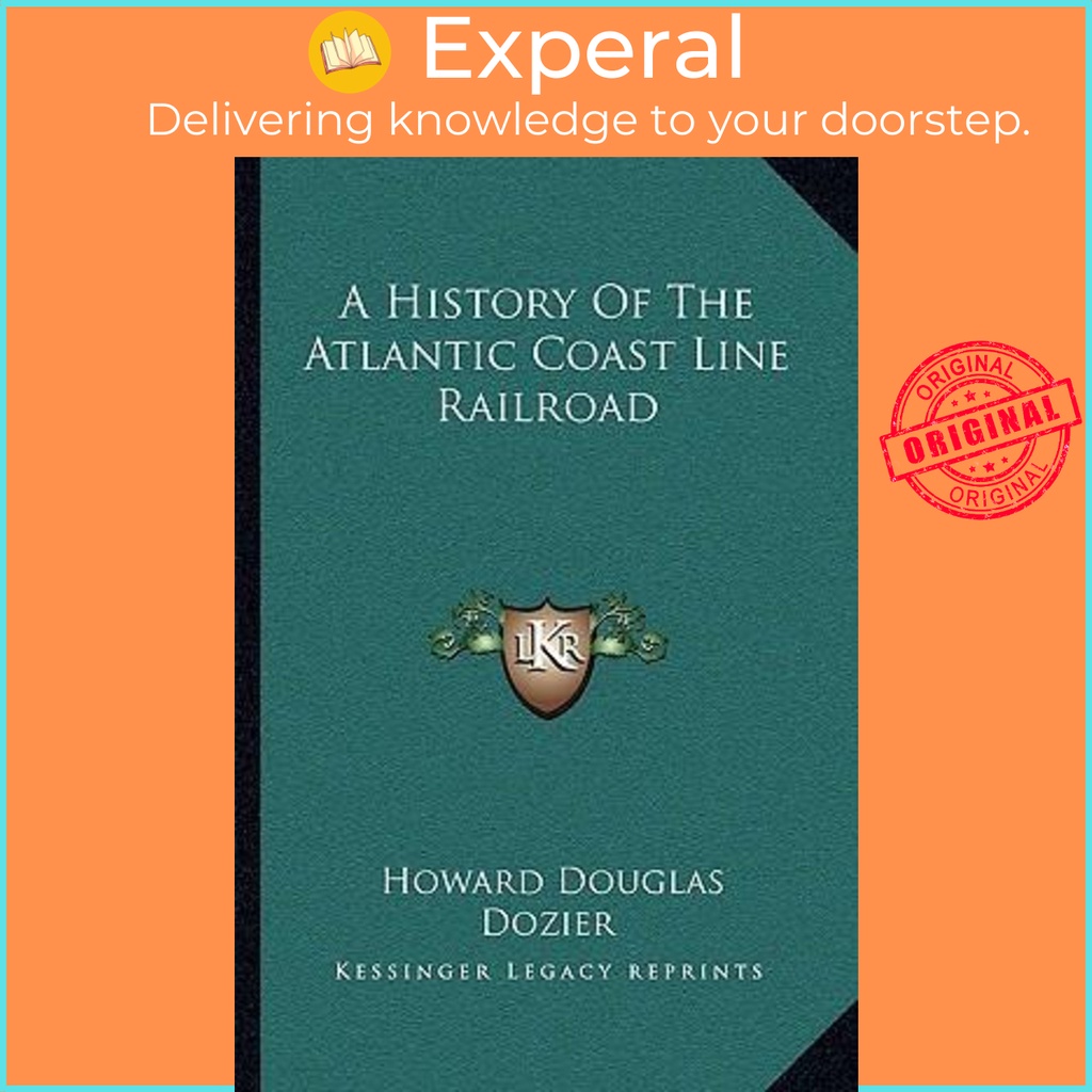A History Of The Atlantic Coast Line Railroad by Howard Douglas Dozier ...