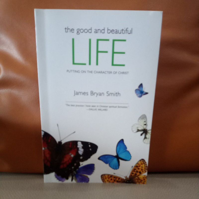 the Good and Beautiful Life, putting on the character of Christ ...