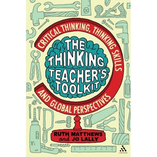 The Thinking Teacher's Toolkit: Critical Thinking, Thinking Skills ...