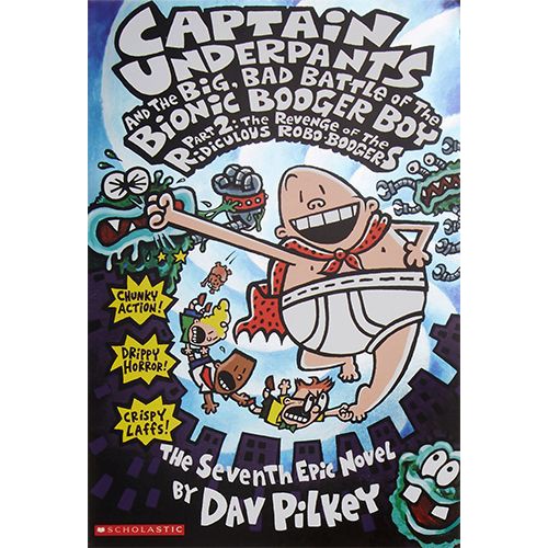 CAPTAIN UNDERPANTS #7 AND THE BIG, BAD BATTLE OF THE BIONIC BOOGER BOY ...