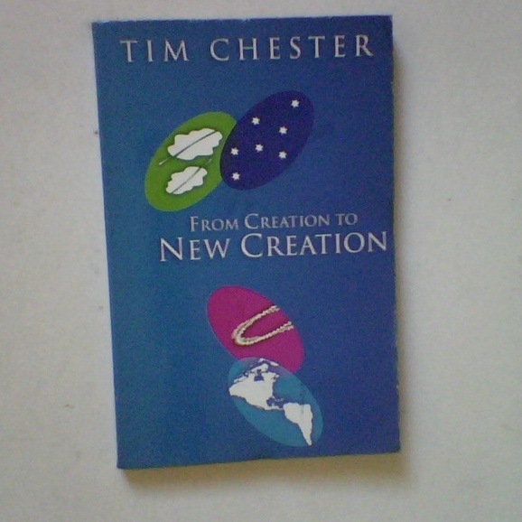 From Creation to New Creation - Understanding the Bible Story by Tim ...