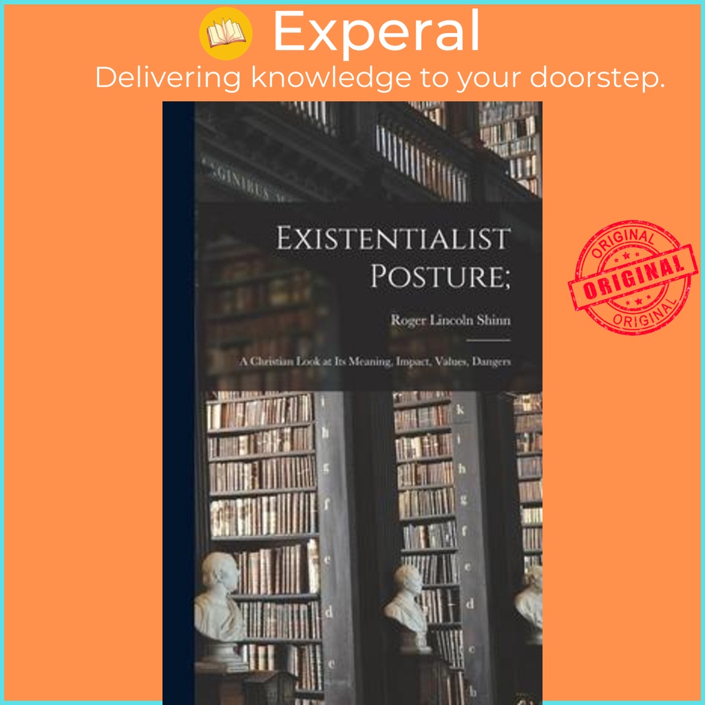 Existentialist Posture; : a Christian Look at Its Meaning, Impact ...