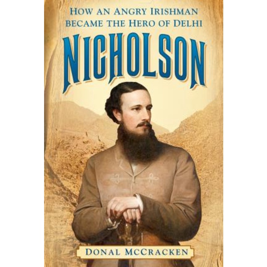 Nicholson : How an Angry Irishman became the Hero of Delhi by Donal ...