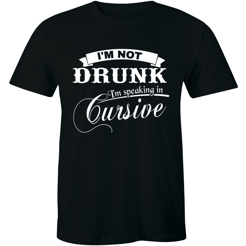 Tshirt Funny I Am Not Drunk I'M Speaking In Cursive Alcohol Beer Party ...