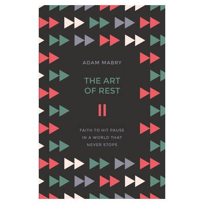 The Art of Rest: Faith to Hit Pause to a World that Never Stops by Adam ...