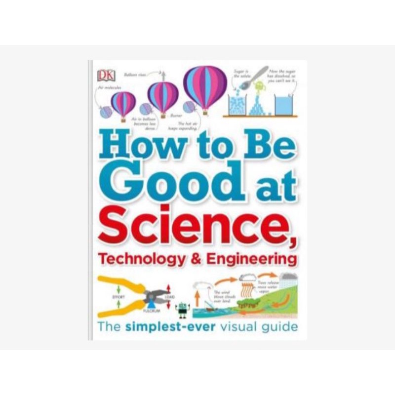 How to Be Good at Science, Technology & Engineering DK, Robert Dinwiddie, John Farndon, Clive ...