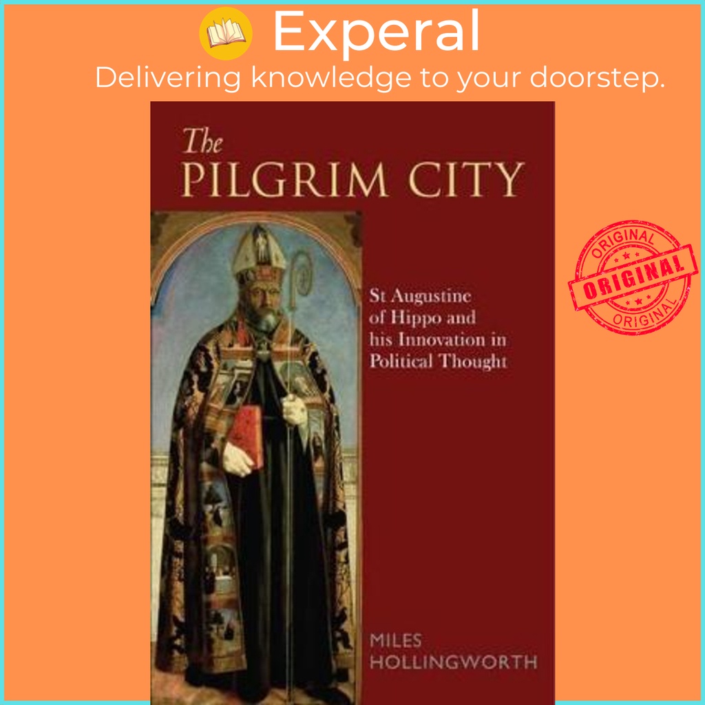 The Pilgrim City : St Augustine of Hippo and his Innovation in Politica ...
