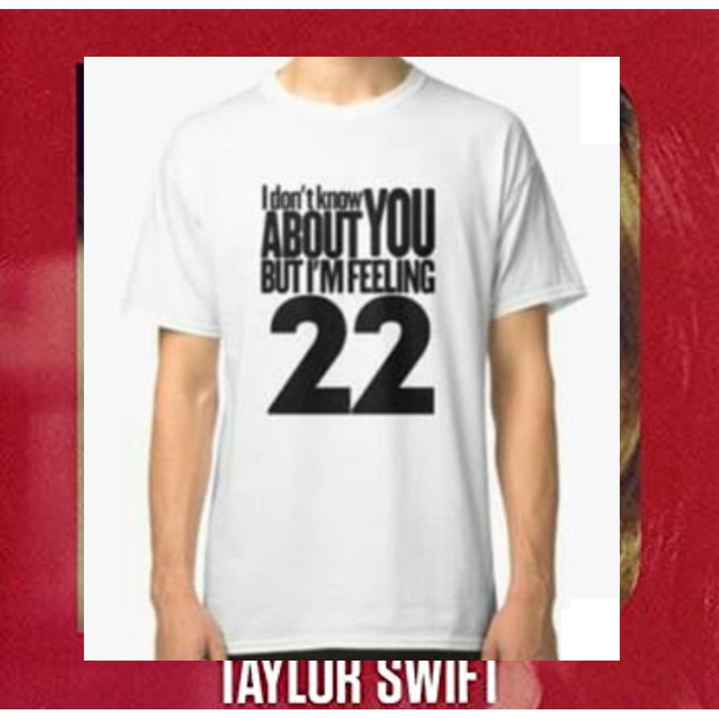 Taylor Swift 22 Shirt / I dont know about you but im feeling 22 ...
