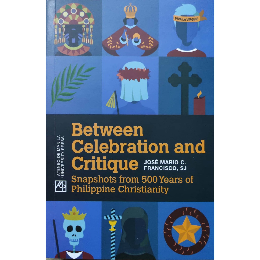 Between Celebration and Critique: Snapshots from 500 Years of Philippine Christianity - J ...