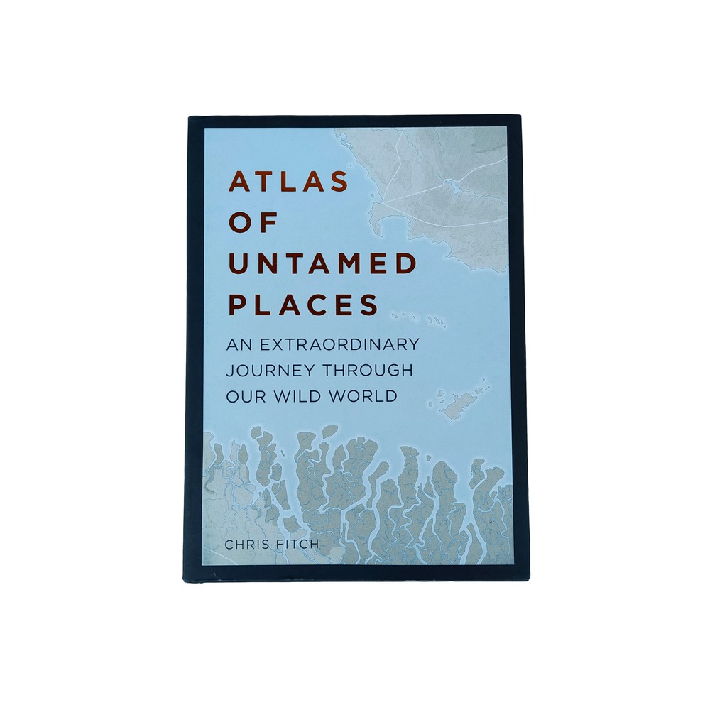 Atlas of Untamed Places: An extraordinary journey through our wild ...