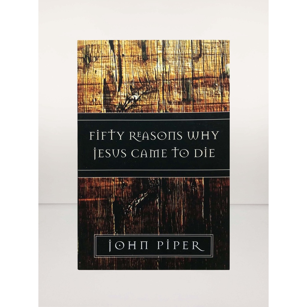 FIFTY REASONS WHY JESUS CAME TO DIE (SOFTCOVER) BY: John Piper | Shopee ...