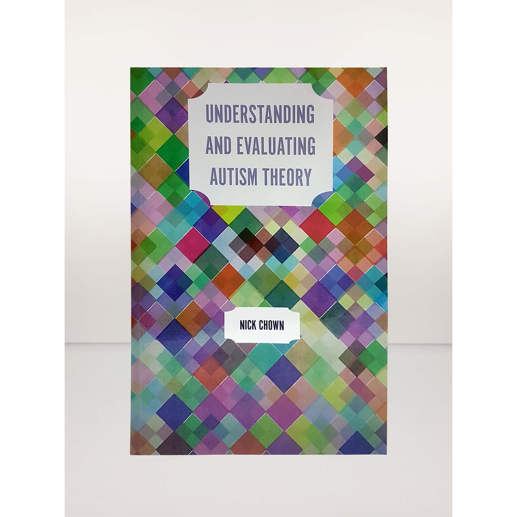 UNDERSTANDING AND EVALUATING AUTISM THEORY (SOFTCOVER) BY: Nick Chown ...