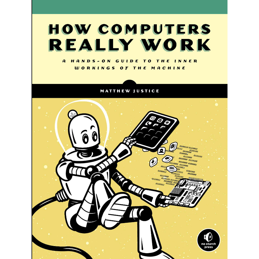 How Computers Really Work: A Hands-On Guide to the Inner Workings of ...