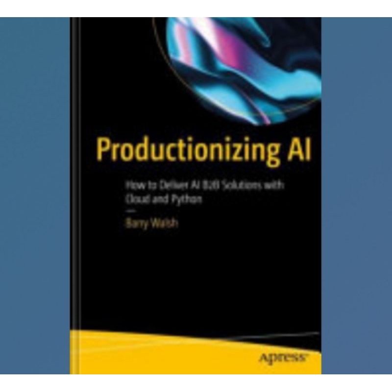 Productionizing AI book: How to Deliver AI B2B Solutions with Cloud and ...