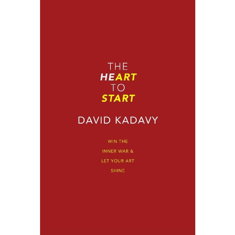 David Kadavy - the Heart To Start_ Win the Inner War & Let Your Art ...