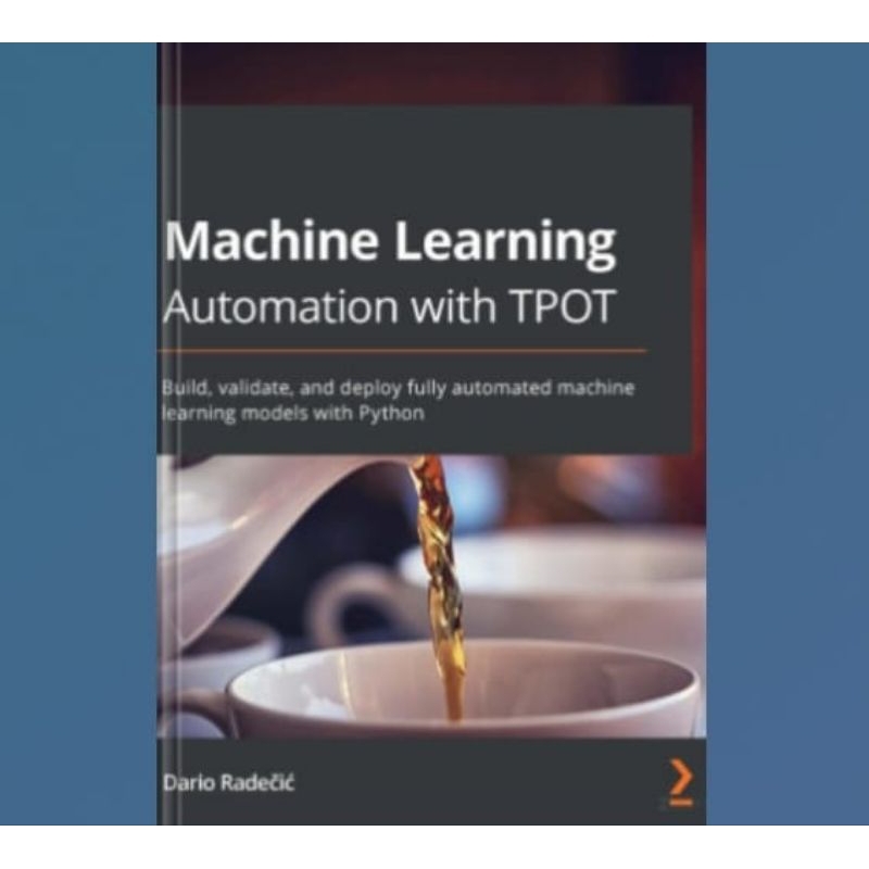 The book Machine Learning Automation with TPOT: Build, validate, and deploy fully automated ...