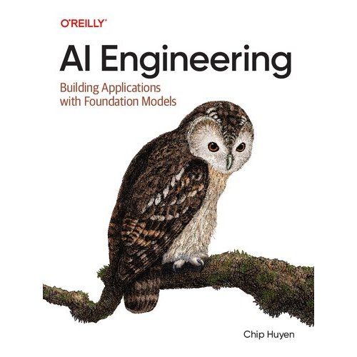 Ai Engineering: Building Applications with Foundation Models by Chip Huien O'Reilly Media, Year ...