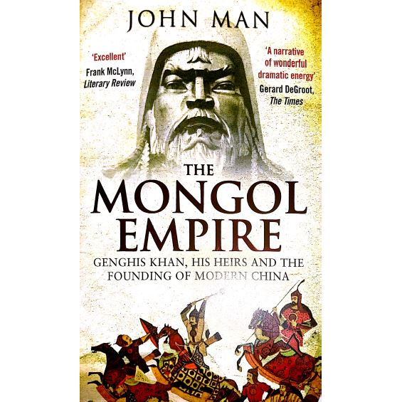 The Mongol Empire: Genghis Khan, His Heirs and the Founding of Modern ...