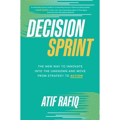 Decision Sprint: The New Way to Innovate into the Unknown and Move from ...