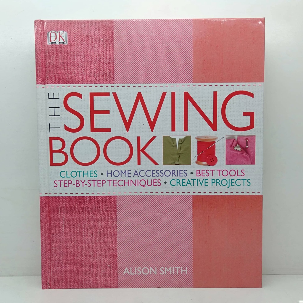 THE SEWING BOOK : An Encyclopedic Resource of Step-By-Step Techniques ...