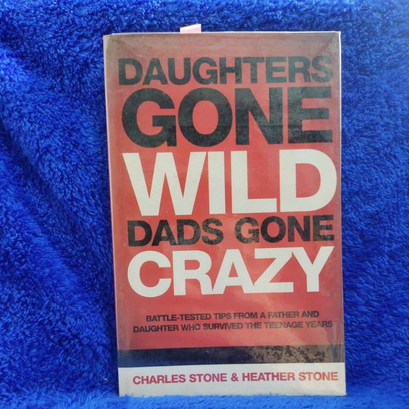 Daughters Gone Wild Dads Gone Crazy By Charles Stone And Heather Stone