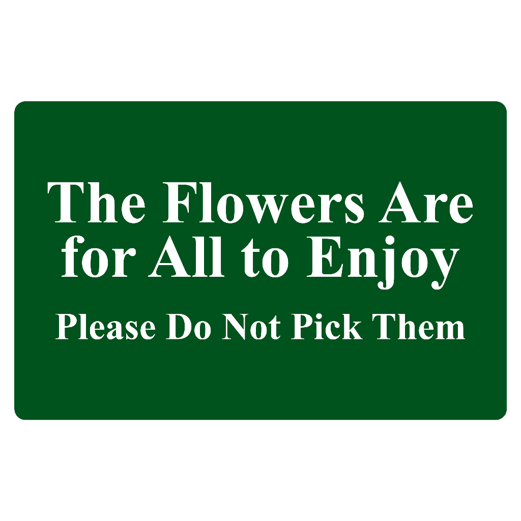 SIGN THE FLOWERS ARE FOR ALL TO ENJOY PLEASE DO NOT PICK THEM SIGNAGE ...