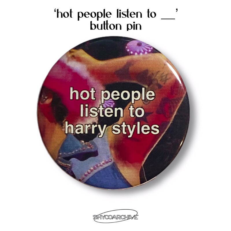 ‘Hot People Listen To Harry Styles’ Button Pin | SHYCO.ARCHIVE | Shopee ...