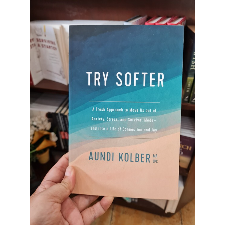 Try Softer: A Fresh Approach to Move Us out of Anxiety, Stress, and ...