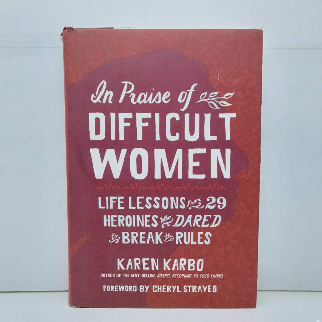 IN PRAISE OF DIFFICULT WOMEN : Life Lessons From 29 Heroines Who Dared ...