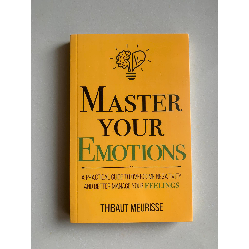 Master Your Emotions: A Practical Guide to Overcome Negativity and Better Manage Your Feelings ...
