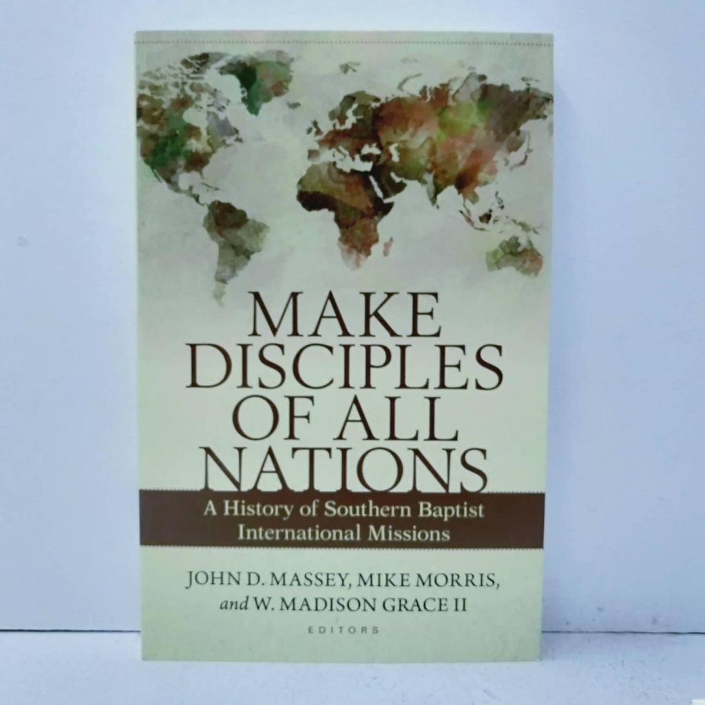 MAKE DISCIPLES OF ALL NATIONS : A History of Southern Baptist International Missions (SOFTCOVER ...