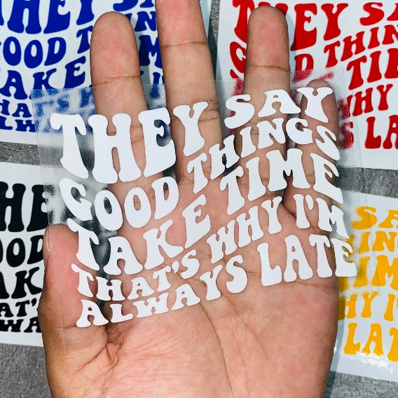 They Say Good Things Take Time That's Why I'm Always Late Decal ...