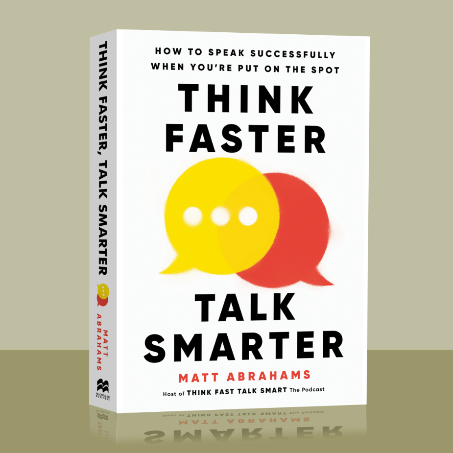 Think Faster, Talk Smarter: How to Speak Successfully When You're Put on the Spot By: Matt ...