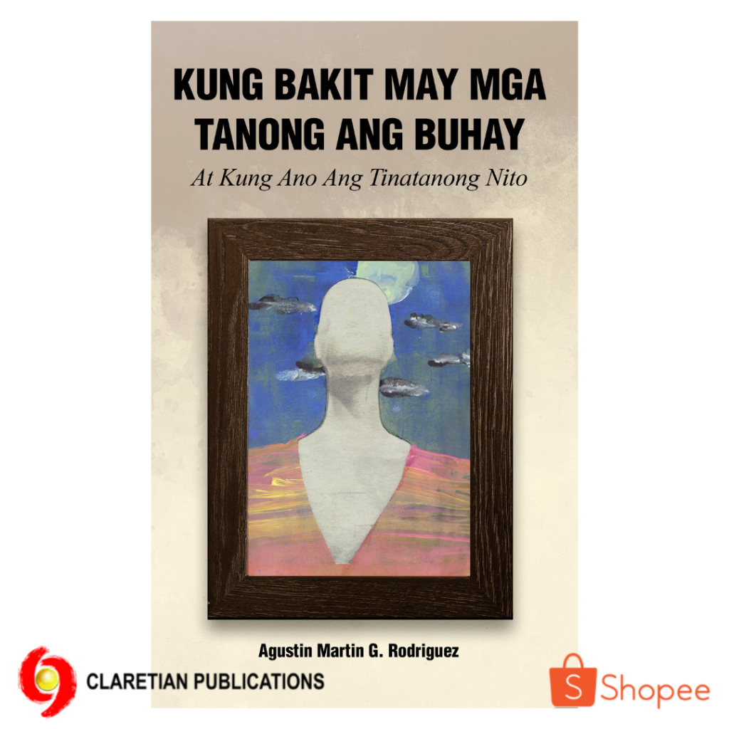 Kung Bakit May Mga Tanong Ang Buhay: At Kung Ano Ang Tinatanong Nito ...