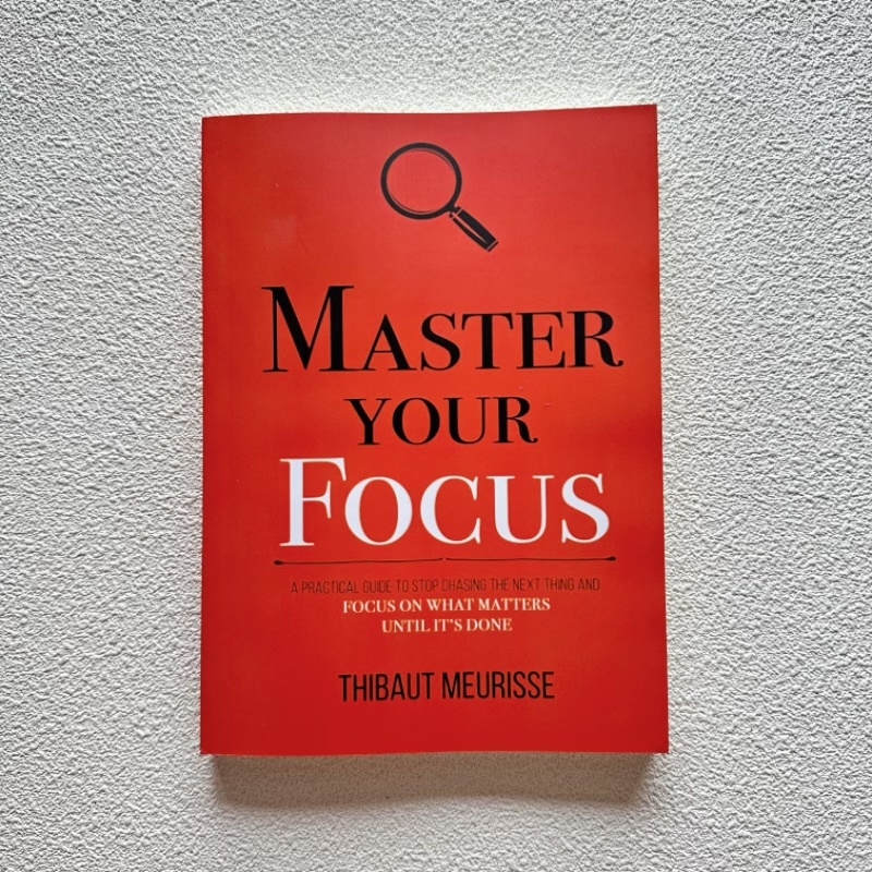 Master Your Focus: A Practical Guide to Stop Chasing the Next Thing and ...