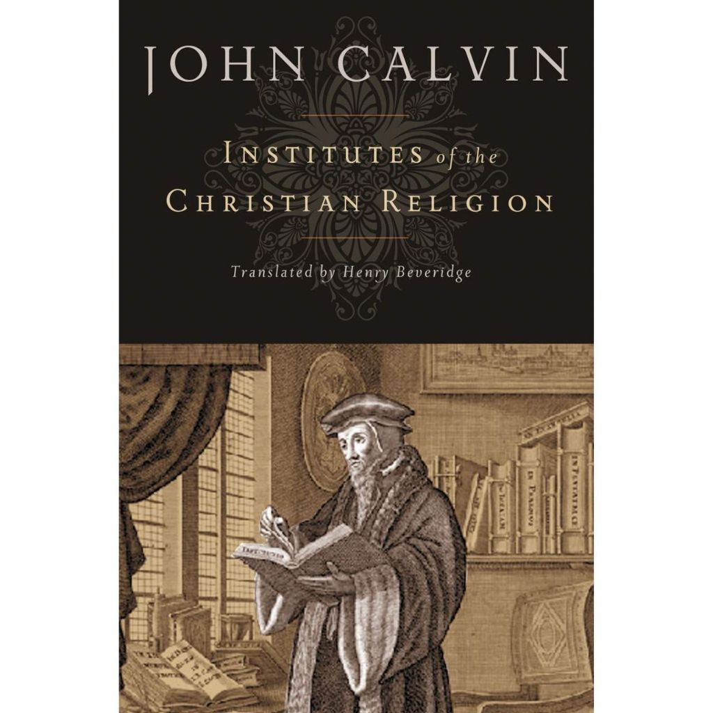 Institutes of the Christian Religion - John Calvin (Christian Theology ...