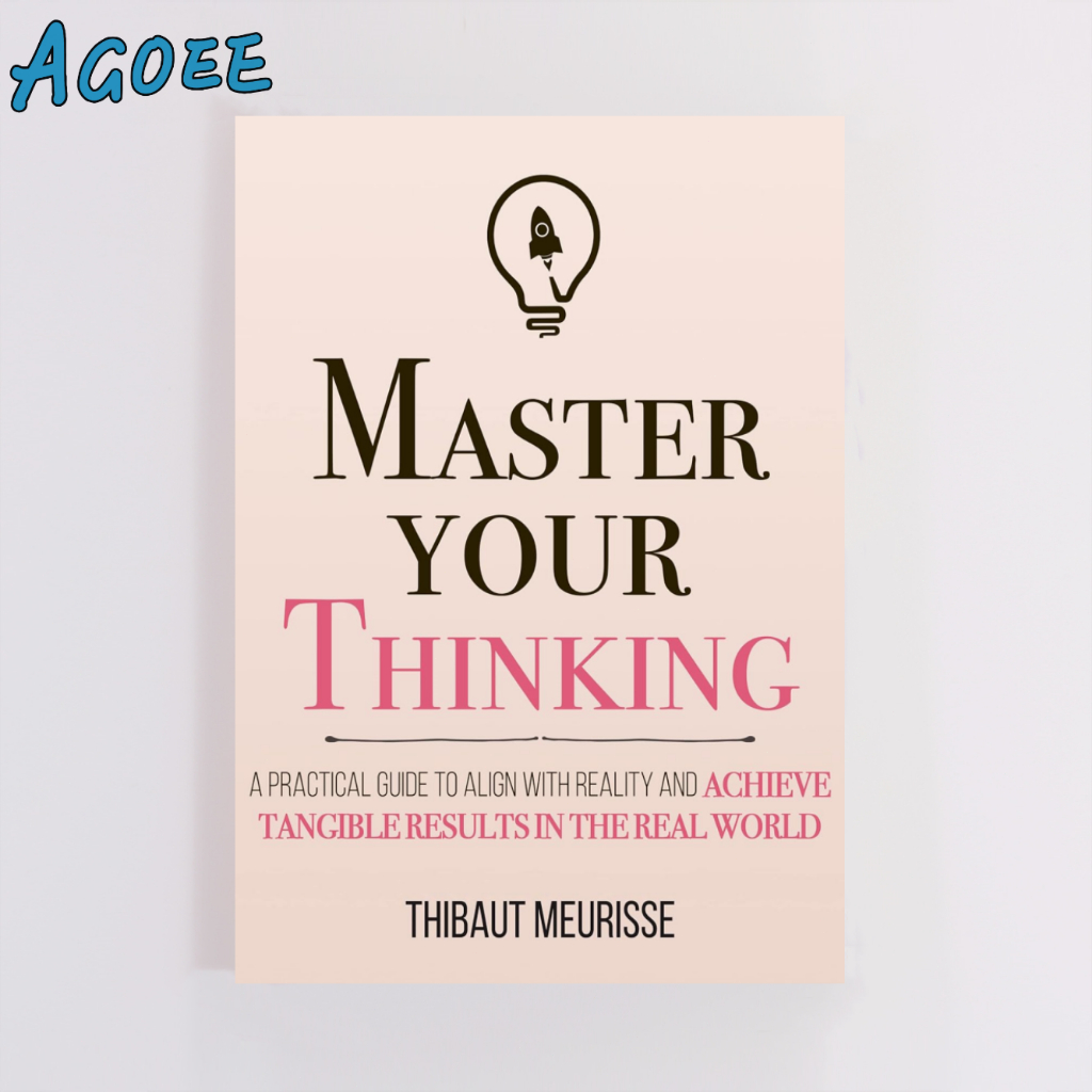 Master Your Thinking: A Practical Guide to Align Yourself with Reality ...
