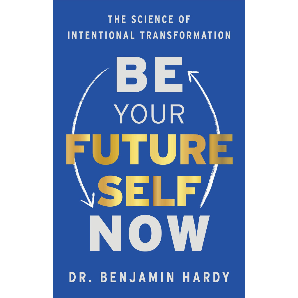 Be Your Future Self Now: The Science of Intentional Transformation by ...