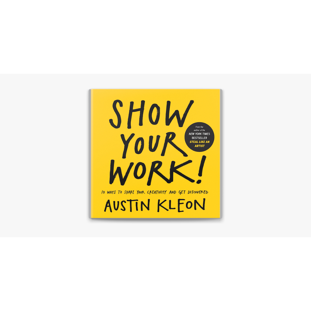 Show Your Work!: 10 Ways to Share Your Creativity and Get Discovered by ...