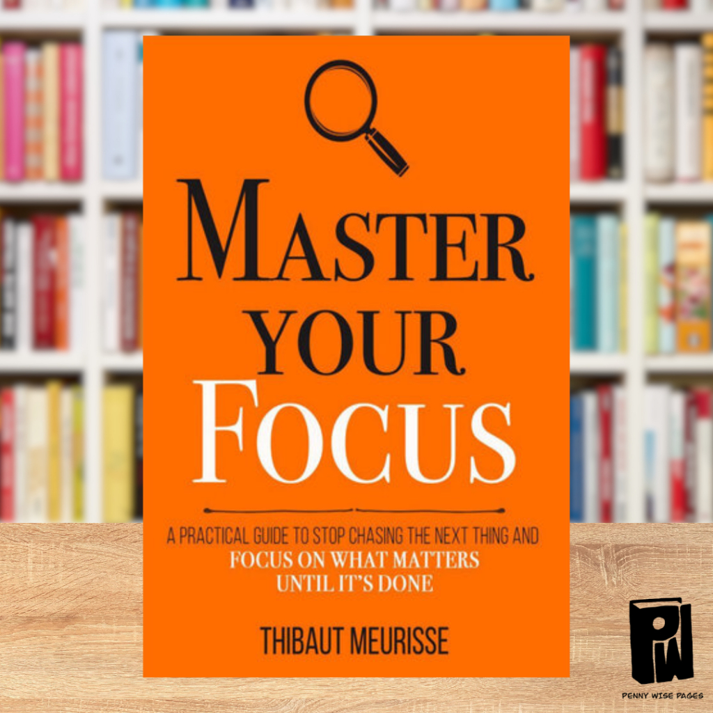 Master Your Focus: A Practical Guide to Stop Chasing the Next Thing and ...