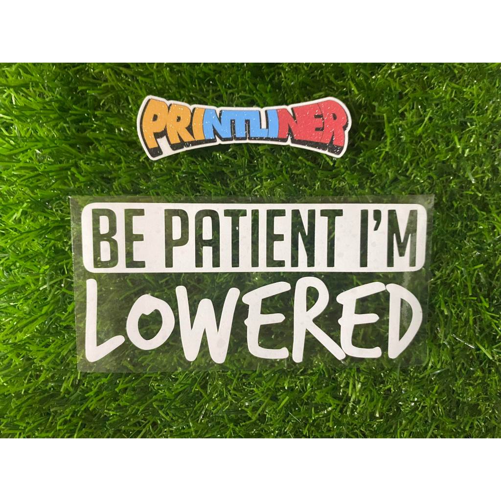 BE PATIENT IM LOWERED STICKER DECALS FOR MOTORCYCLE, CARS & ETC ...