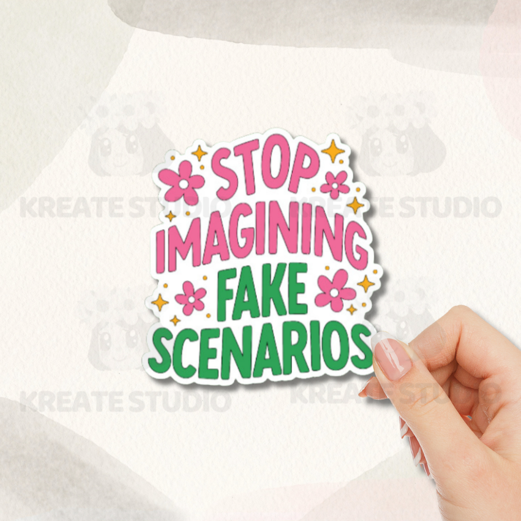 STOP IMAGINING FAKE SCENARIOS | Laminated Waterproof Sticker for ...