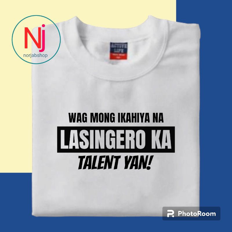 wag mong ikahiya na lasingero ka design T-shirt unisex print 100% ...