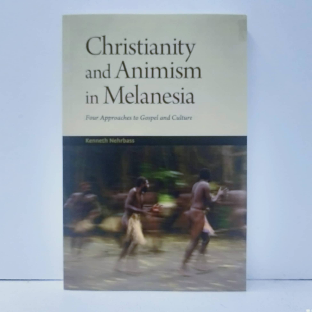 CHRISTIANITY AND ANIMISM IN MELANESIA : Four Approaches to Gospel and ...