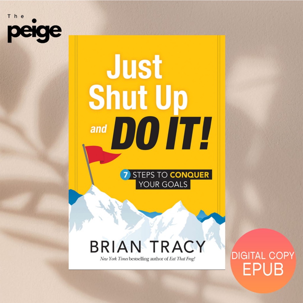 Just Shut Up and Do It: 7 Steps to Conquer Your Goals - Brian Tracy ...