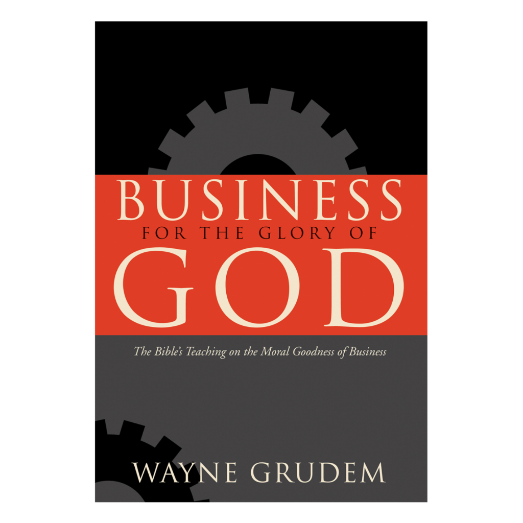 Business for the Glory of God: The Bible's Teaching on the Moral ...