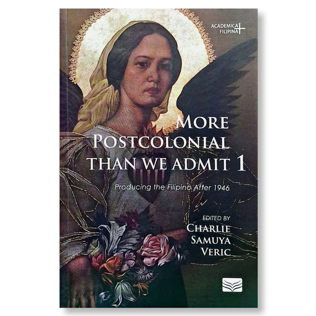 More Postcolonial Than We Admit 1: Producing the Filipino After 1946, Edited by Charlie Samuya ...