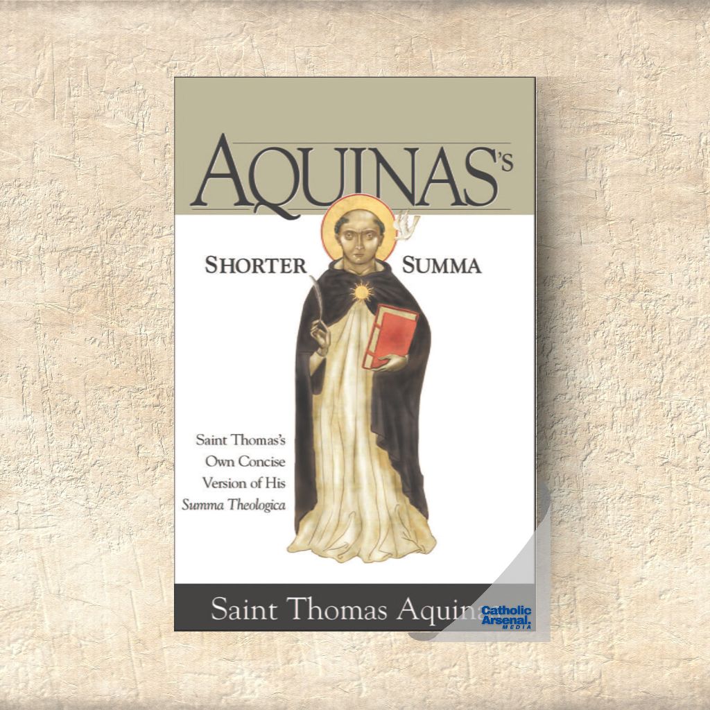 Aquinas’s Shorter Summa Saint Thomas's Own Concise Version of His Summa ...