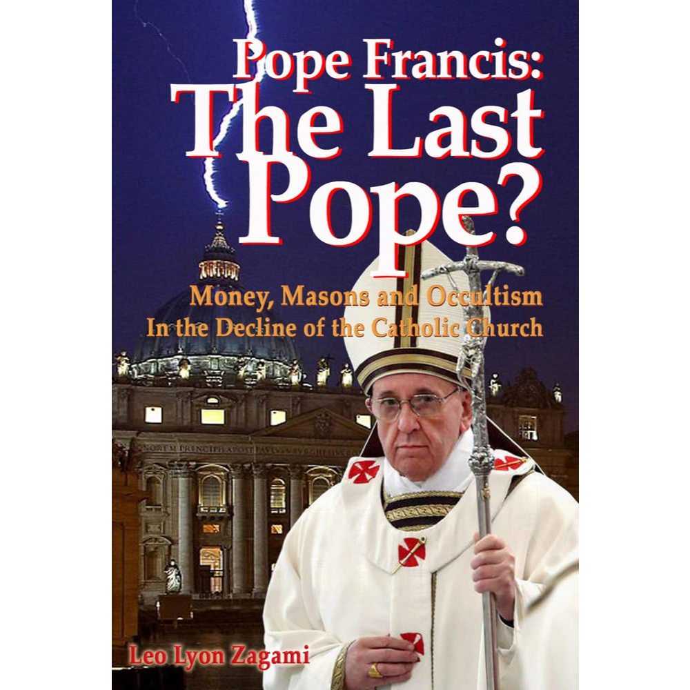 Pope Francis The Last Pope Money, Masons and Occultism in the Decline ...
