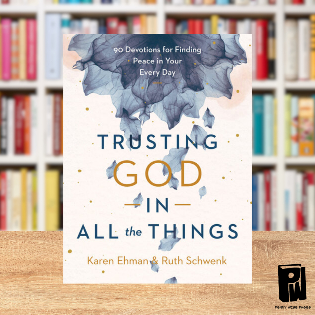 Trusting God in All the Things: 90 Devotions for Finding Peace in Your ...